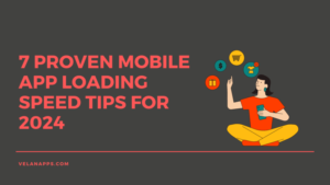 7 Proven Mobile App Loading Speed Tips In 2024