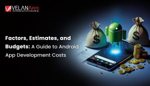A Complete Guide to Android Mobile App Development Costs